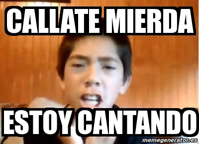 Meme Personalizado - callate mierda estoy cantando - 3437662