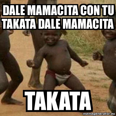 Meme I'm sexy and I know it - DALE MAMACITA CON TU TAKATA DALE MAMACITA TAKATA - 3438180