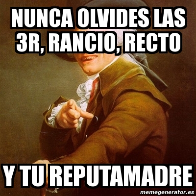 Meme Joseph Ducreux - Nunca olvides las 3r, rancio, recto y tu ...