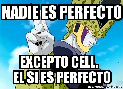 Meme Personalizado - nadie es perfecto excepto Cell. el si es perfecto ...