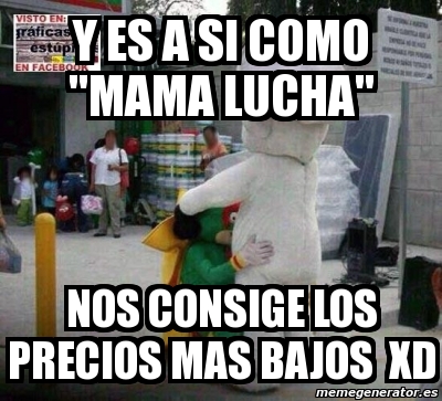 Meme Personalizado - y es a si como ''mama lucha'' nos consige los ...