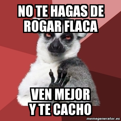Meme Chill Out Lemur - no te hagas de rogar flaca ven mejor y te cacho ...