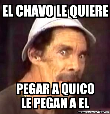 Meme Personalizado - el chavo le quiere pegar a quico le pegan a el ...