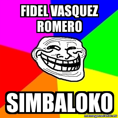 Meme Troll - fidel vasquez romero simbaloko - 3447120