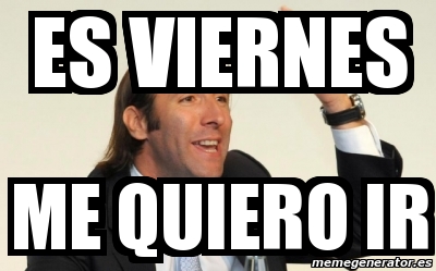 Meme Personalizado - es viernes me quiero ir - 3448024