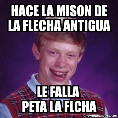 Meme Bad Luck Brian - hace la mison de la flecha antigua le falla peta ...