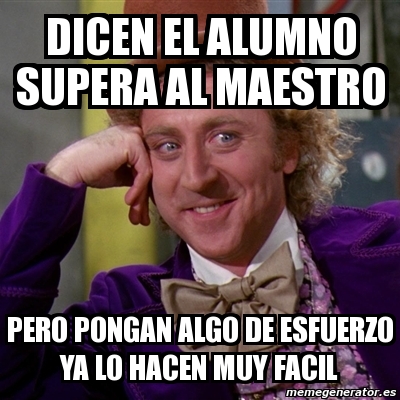 Meme Willy Wonka - dicen el alumno supera al maestro pero pongan algo ...