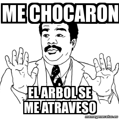 Meme Ay Si - me chocaron el arbol se me atraveso - 3452523