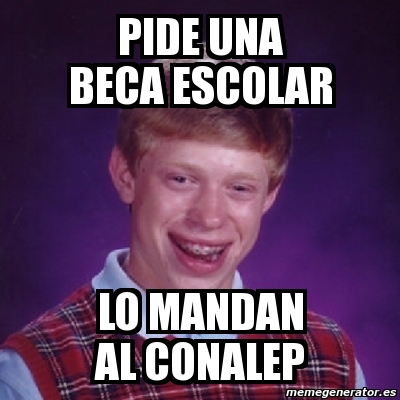 Meme Bad Luck Brian - pide una beca escolar lo mandan al conalep - 3453180