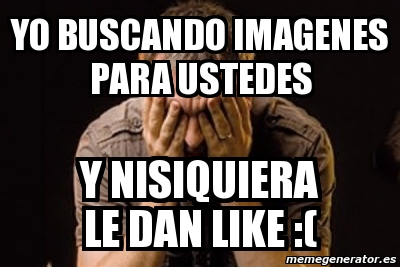 Meme Personalizado - Yo buscando imagenes para ustedes y nisiquiera le ...