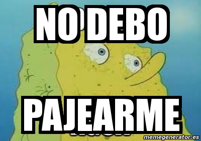 Meme Personalizado - NO DEBO PAJEARME - 3457703