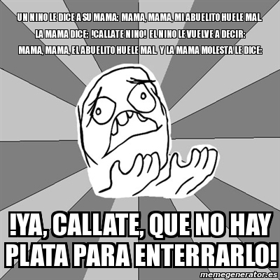 Meme Whyyy - un nino le dice a su mama: Mama, mama, mi abuelito huele ...