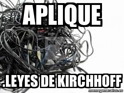 Meme Personalizado - aplique .LEYES DE KIRCHHOFF - 3458865