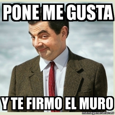 Meme Mr Bean - Pone me gusta y te firmo el muro - 3459390