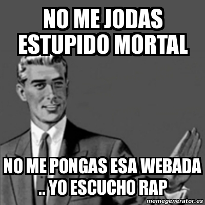 Meme Correction Guy - NO ME JODAS ESTUPIDO MORTAL no me pongas esa ...