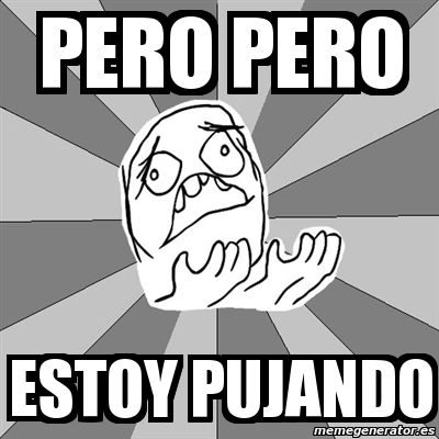 Meme Whyyy - pERO PERO ESTOY PUJANDO - 3460779