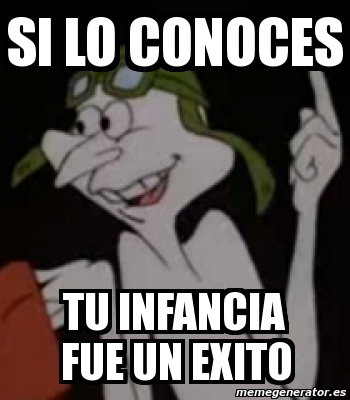 Meme Personalizado - SI lo CONOCES TU INFANCIA FUE UN EXITO - 3466381