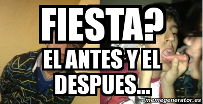 Meme Personalizado - FIESTA? el antes y el despues... - 3467444