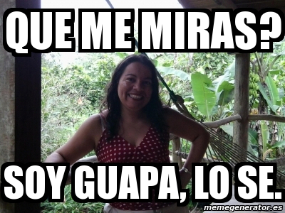 Meme Personalizado - Que me miras? Soy guapa, lo se. - 3468870