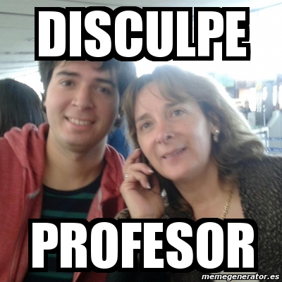 Meme Personalizado - disculpe profesor - 3469036
