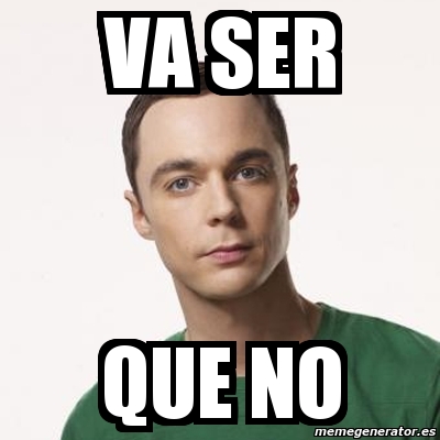 Meme Sheldon Cooper - Va ser que no - 3472143