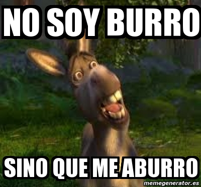 Meme Personalizado - no soy burro sino que me aburro - 3473462
