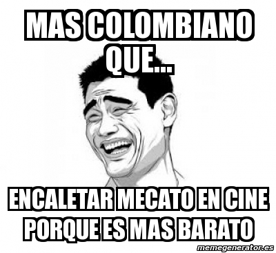 Meme Personalizado - mas colombiano que... Encaletar Mecato En Cine ...