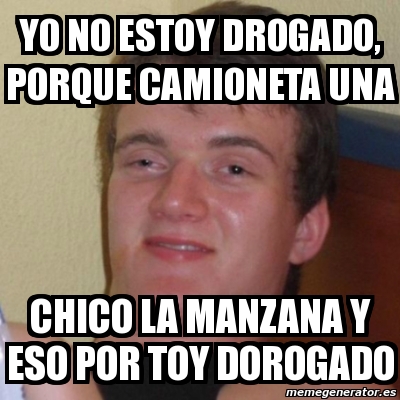 Meme Stoner Stanley - YO NO ESTOY DROGADO, PORQUE CAMIONETA UNA CHICO ...