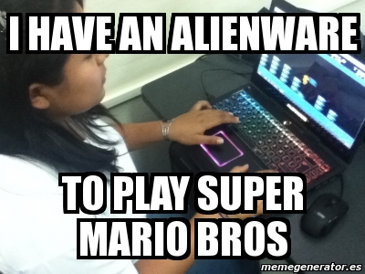 Meme Personalizado - I have an alienware to play super mario bros - 3475205