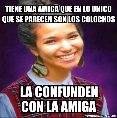 Meme Personalizado - Tiene una amiga que en lo unico que se parecen son ...