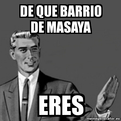 Meme Correction Guy - DE QUE BARRIO DE MASAYA ERES - 3477215