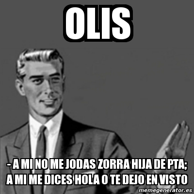 Meme Correction Guy - olis - a mi no me jodas zorra hija de pta; a mi ...