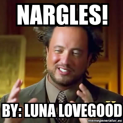 Meme Ancient Aliens - Nargles! BY: LUNA LOVEGOOD - 3477500