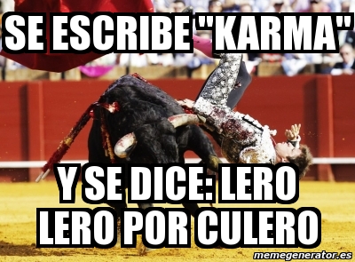 Meme Personalizado - Se escribe "Karma" y se dice: lero lero por culero ...