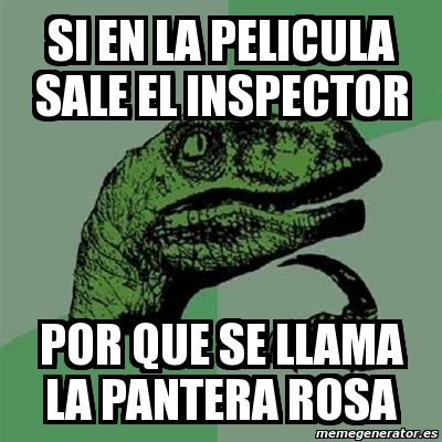 Meme Filosoraptor - si en la pelicula sale el inspector por que se ...