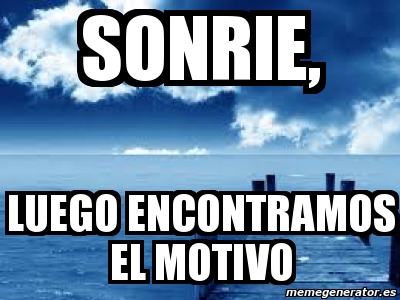 Meme Personalizado - Sonrie, luego encontramos el motivo - 3479283