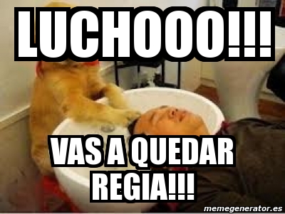 Meme Personalizado - Luchooo!!! vas a quedar regia!!! - 3480125