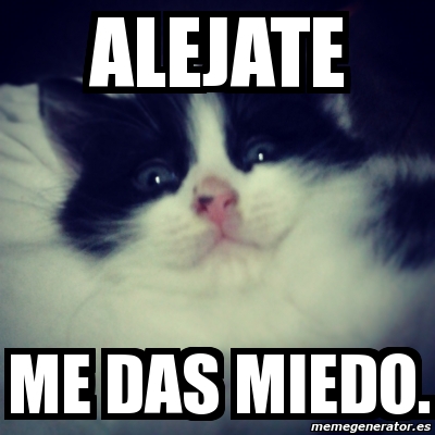 Meme Personalizado - alejate me Das miedo. - 3480505