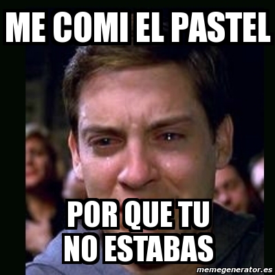 Meme crying peter parker - me comi el pastel por que tu no estabas ...