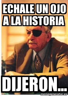 Meme Personalizado - echale un ojo a la historia dijeron... - 3481859