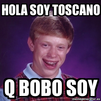 Meme Bad Luck Brian - HOLA SOY TOSCANO Q BOBO SOY - 3483531