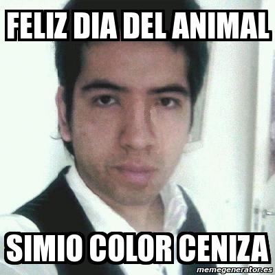 Meme Personalizado - FELIZ DIA DEL ANIMAL simio color ceniza - 3484028