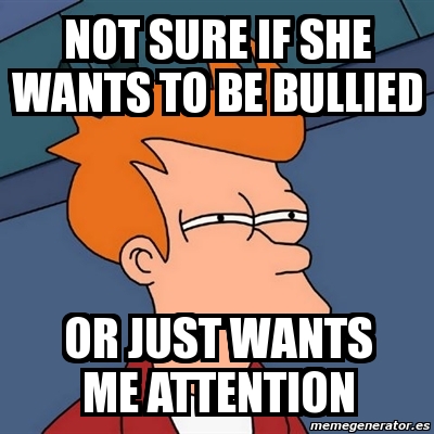 Meme Futurama Fry - not sure if she wants to be bullied or just wants ...