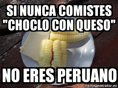 Meme Personalizado - si nunca comistes "choclo con queso" no eres ...