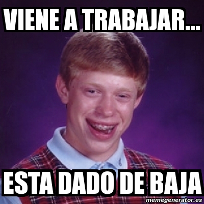 Meme Bad Luck Brian - viene a trabajar... esta dado de baja - 3484593