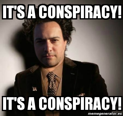 Meme Personalizado - It's a conspiracy! It's a conspiracy! - 3486098