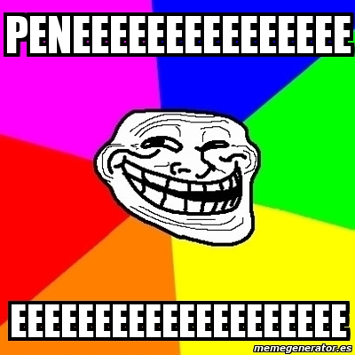 Meme Troll - peneeeeeeeeeeeeeee eeeeeeeeeeeeeeeeeeee - 3486679