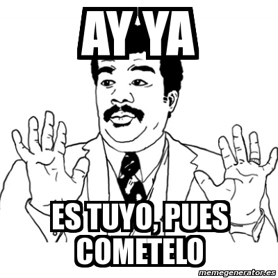 Meme Ay Si - ay ya es tuyo, pues cometelo - 3487487