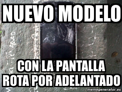 Meme Personalizado - nuevo modelo con la pantalla rota por adelantado ...