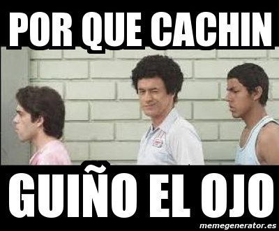 Meme Personalizado - POR QUE CACHIN GUIÃ‘O EL OJO - 3488714